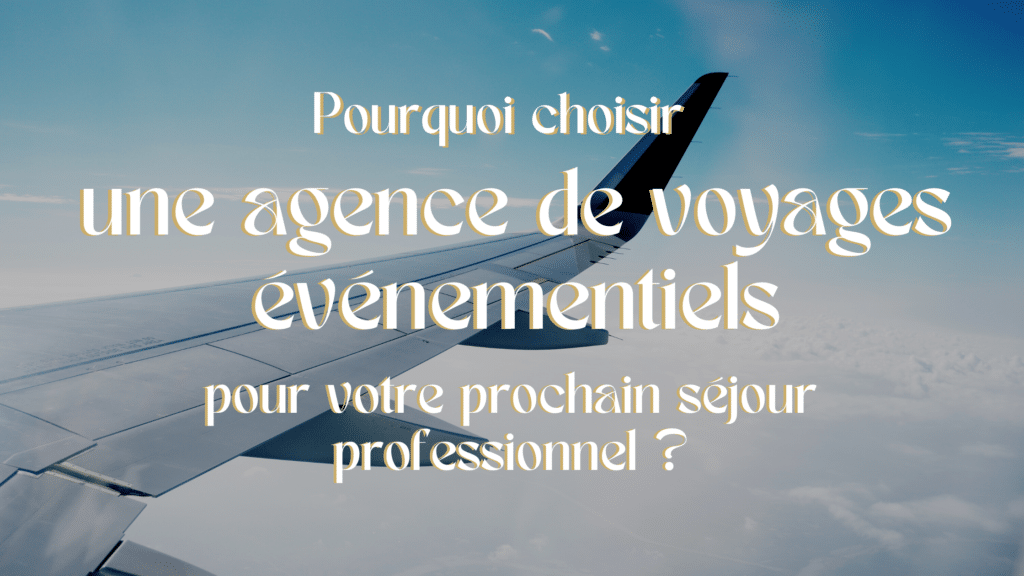 Pourquoi choisir une agence de voyages événementiels pour votre séjour ...